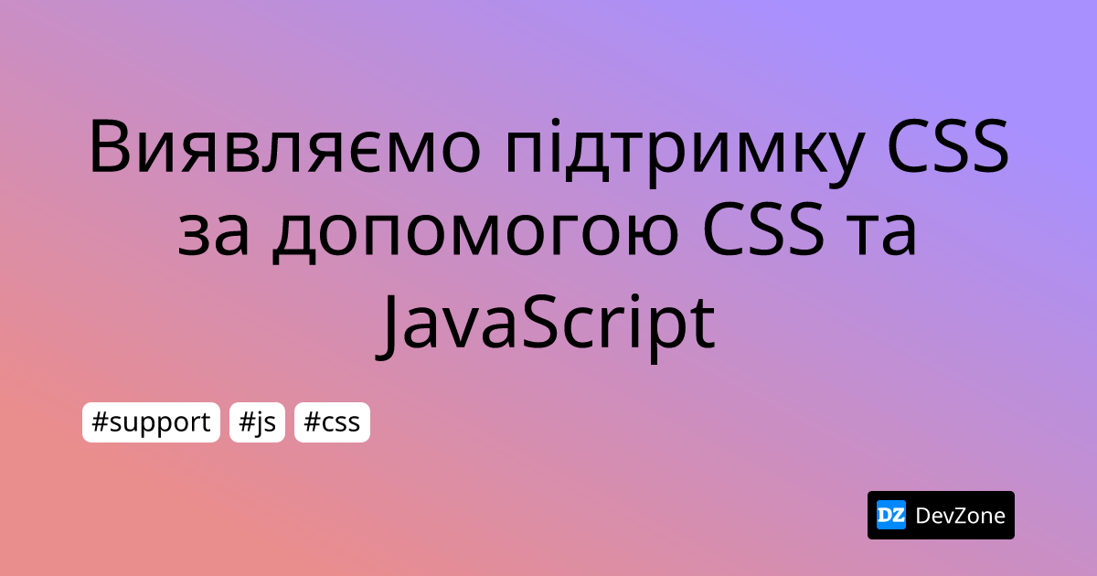 Виявляємо підтримку Css за допомогою Css та Javascript Devzone